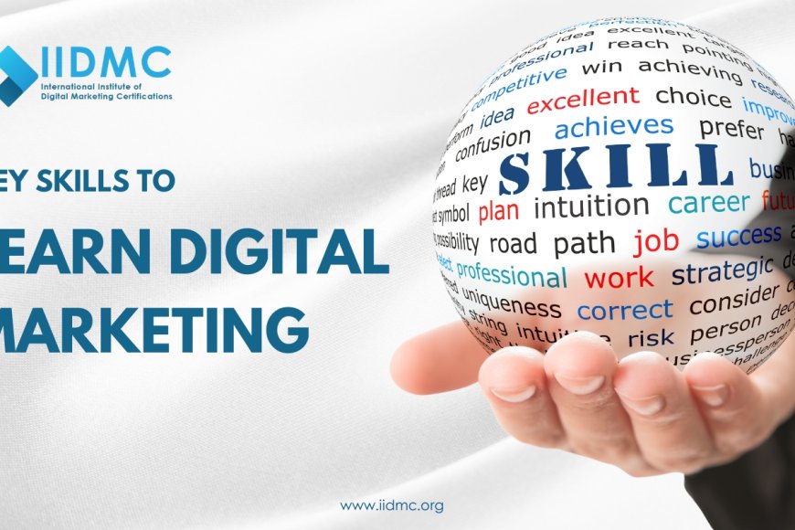 Key Skills to Learn Digital Marketing - IIDMC