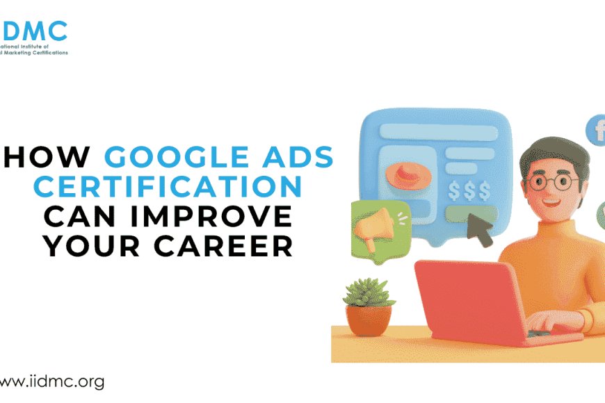 How Google Ads Certification Can Improve Your Career - IIDMC