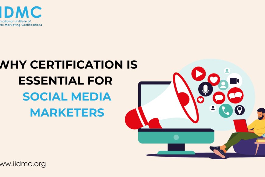 Why Certification is Essential for Social Media Marketer - IIDMC
