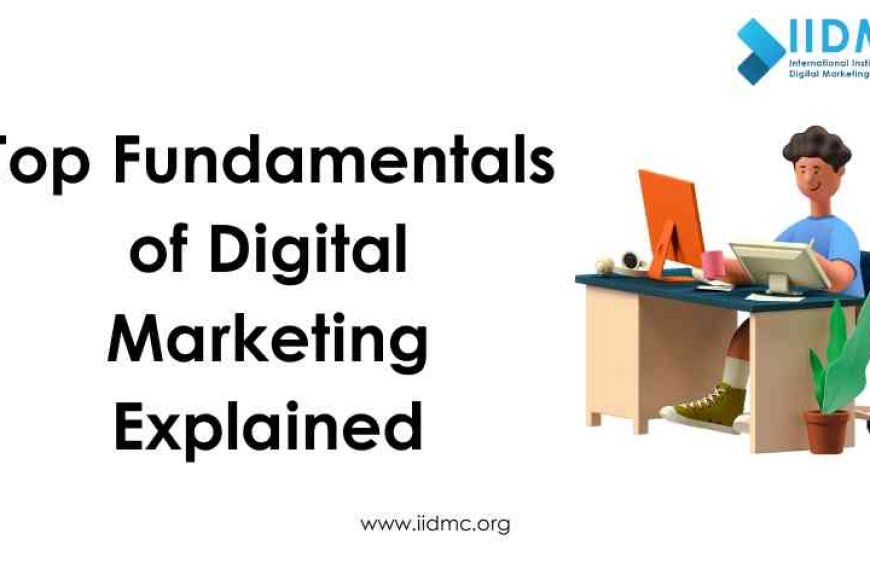 Top Fundamentals of Digital Marketing Explained - IIDMC