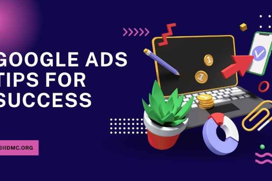 Top Google Ads Tips for Success - IIDMC