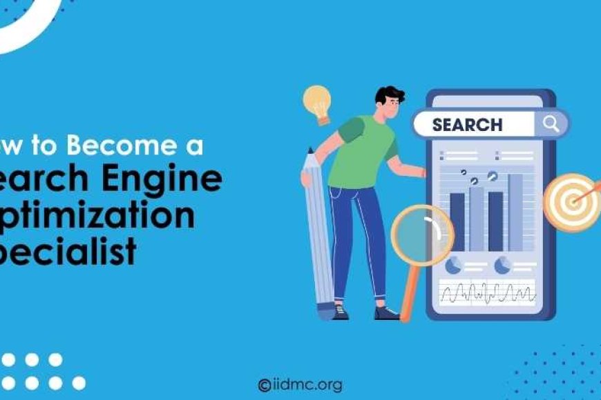 How to Become a Search Engine Optimization Specialist - IIDMC