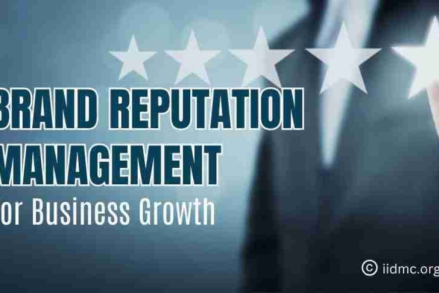 The Role of Brand Reputation Management in Business Growth - IIDMC