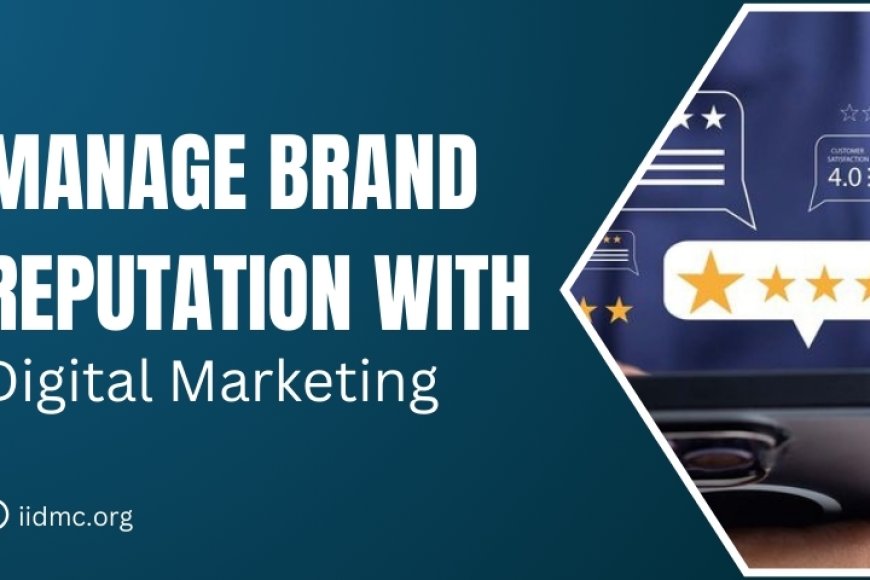 How to use Digital Marketing for Brand Reputation Management - IIDMC